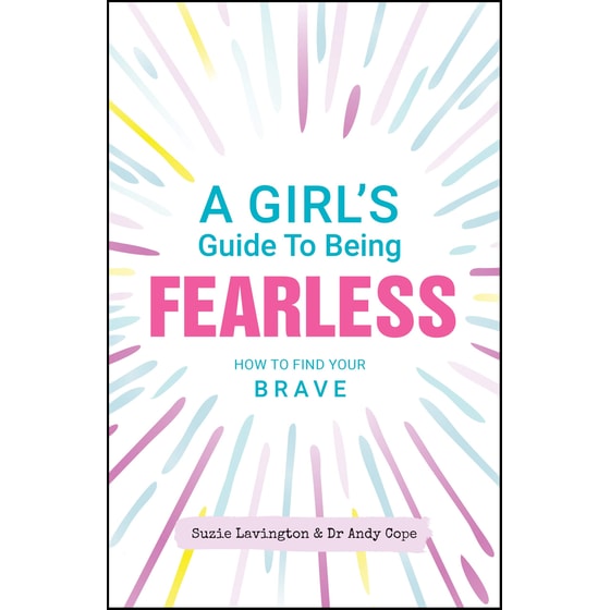 A Girl's Guide to Being Fearless: How to Find Your Brave - Suzie ...