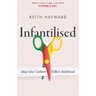 Infantilised: How Our Culture Killed Adulthood - Keith J. Hayward ...