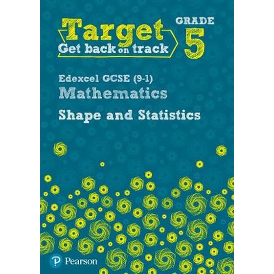 Target Grade 5 Edexcel GCSE (9-1) Mathematics Shape and Statistics ...